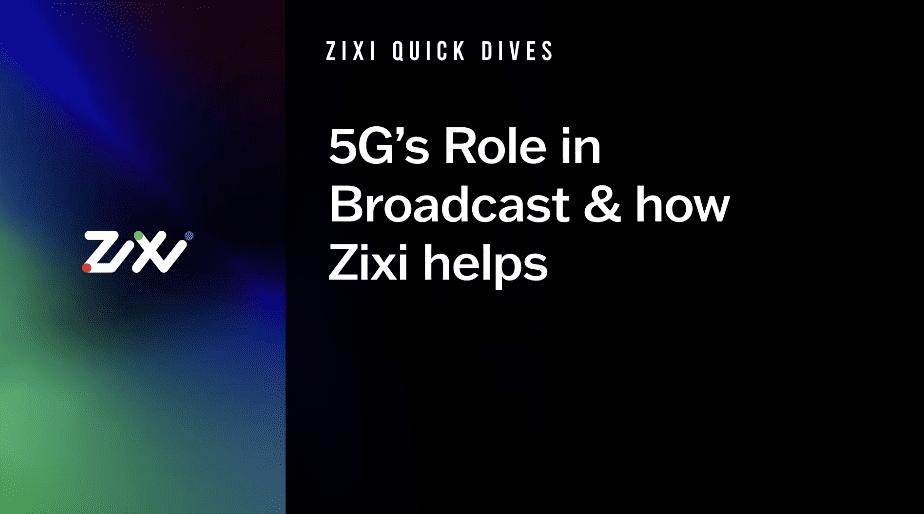 Zixi Quick Dives: 5G's Role in Broadcast & how Zixi helps - Zixi
